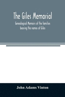 Giles memorial. Genealogical memoirs of the families bearing the names ...