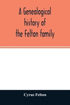 genealogical history of the Felton family; descendants of Lieutenant ...