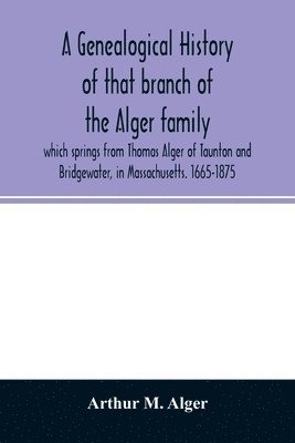 genealogical history of that branch of the Alger family which springs ...