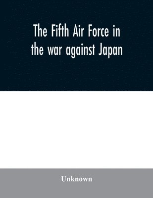Fifth Air Force in the war against Japan - Unknown - Häftad (9789354030062) | Bokus