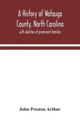 history of Watauga County, North Carolina - John Preston Arthur, John ...