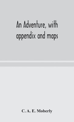 adventure, with appendix and maps - C A E Moberly, C A E Moberly - Bok ...