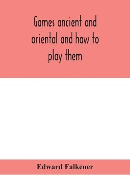 Games ancient and oriental and how to play them, being the games of the ...