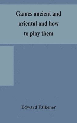 Games ancient and oriental and how to play them, being the games of the ...