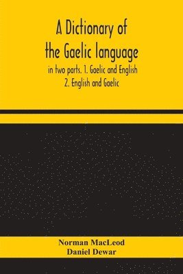 Dictionary Of The Gaelic Language, In Two Parts. 1. Gaelic And English ...