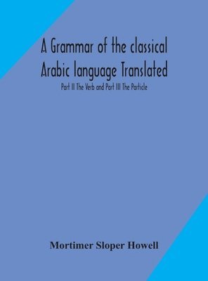 grammar of the classical Arabic language Translated and Compiled From ...
