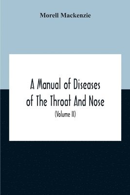 Manual Of Diseases Of The Throat And Nose, Including The Pharynx ...