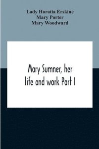 Mary Sumner, Her Life And Work Part I Memoir Of Mrs. Sumner Part Ii.-A ...