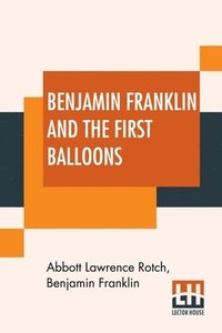 Benjamin Franklin And The First Balloons - Abbott Lawrence Rotch ...