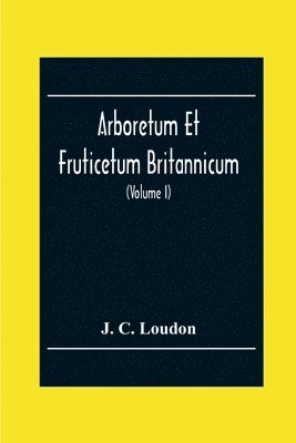 Arboretum Et Fruticetum Britannicum; Or, The Trees And Shrubs Of ...