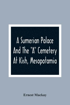 Sumerian Palace And The "A" Cemetery At Kish, Mesopotamia - Ernest ...