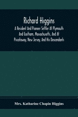 Richard Higgins; A Resident And Pioneer Settler At Plymouth And Eastham ...