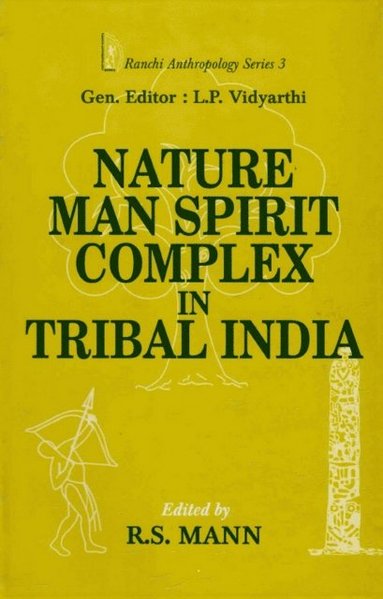 Nature-Man-Spirit Complex in Tribal India (Ranchi Anthropology Series-3 ...