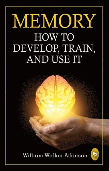 Memory: How To Develop, Train, And Use It - Ebok - William Walker ...