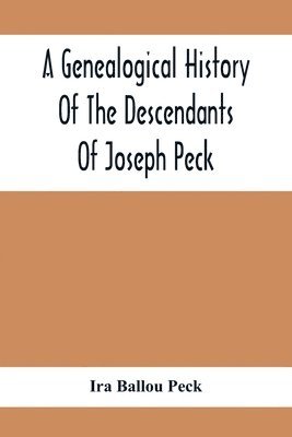 Genealogical History Of The Descendants Of Joseph Peck, Who Emigrated ...