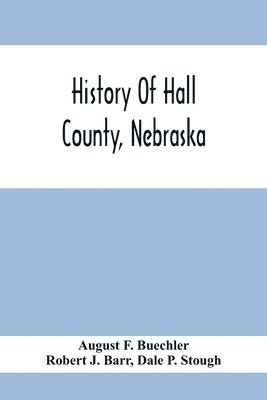 History Of Hall County, Nebraska; A Narrative Of The Past With Special ...