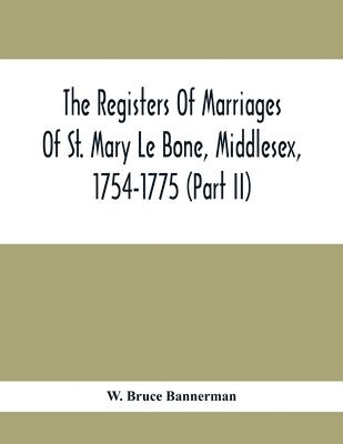 Registers Of Marriages Of St. Mary Le Bone, Middlesex, 1754-1775 (Part ...