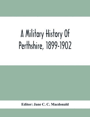 Military History Of Perthshire, 1899-1902. Edited By The Marchioness Of ...