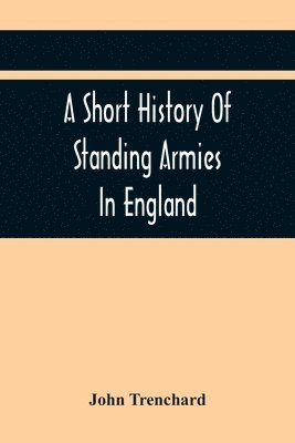 Short History Of Standing Armies In England - John Trenchard - Häftad ...