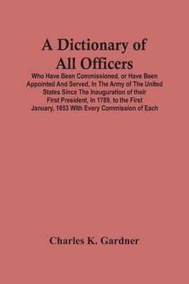 Dictionary Of All Officers, Who Have Been Commissioned, Or Have Been ...
