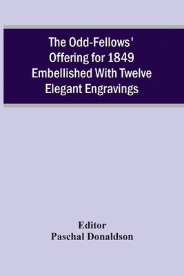 Odd-Fellows' Offering For 1849 Embellished With Twelve Elegant ...
