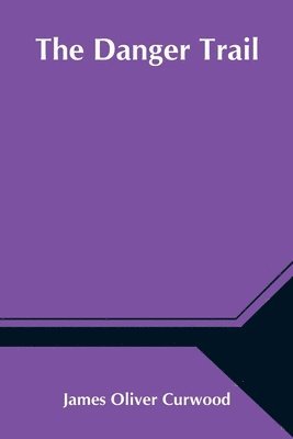 Danger Trail - James Oliver Curwood - Häftad (9789354541605) | Bokus