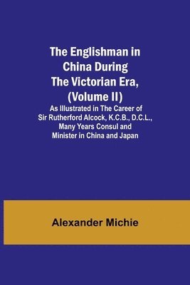 Englishman in China During the Victorian Era, (Volume II); As ...