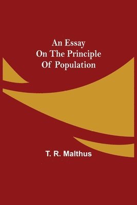 Essay on the Principle of Population - T R Malthus, T R Malthus ...