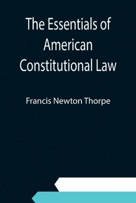 Essentials of American Constitutional Law - Francis Newton Thorpe ...