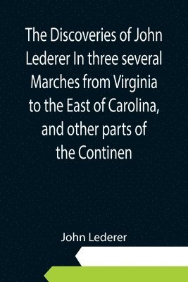 Discoveries of John Lederer In three several Marches from Virginia to ...
