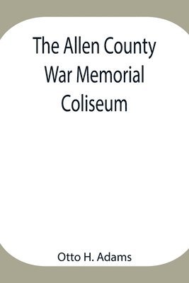 Allen County War Memorial Coliseum - Otto H Adams, Otto H Adams ...