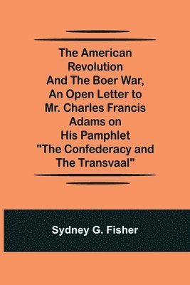 American Revolution and the Boer War, An Open Letter to Mr. Charles ...