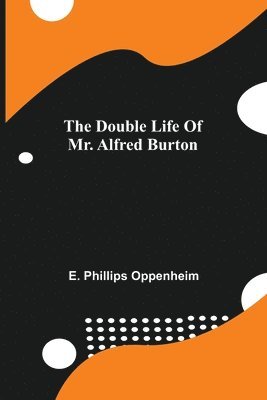 Double Life Of Mr. Alfred Burton - E Phillips Oppenheim, E Phillips ...