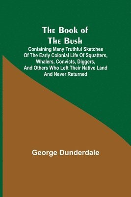 Book of the Bush; Containing Many Truthful Sketches of the Early ...