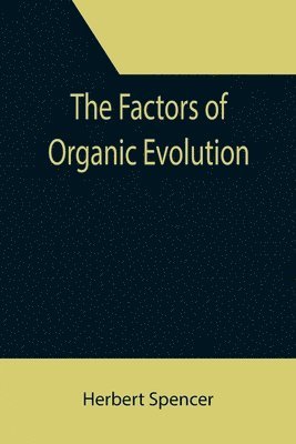 Factors of Organic Evolution - Herbert Spencer - Häftad (9789355392725) | Bokus