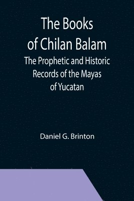 Books of Chilan Balam - Daniel G Brinton, Daniel G Brinton - Häftad ...