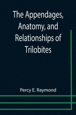 Appendages, Anatomy, and Relationships of Trilobites - Percy E Raymond ...