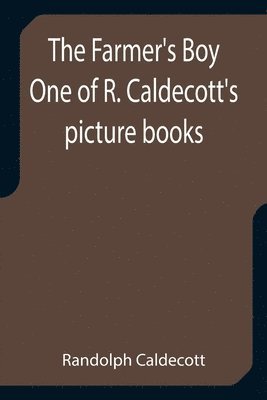 Farmer's Boy One of R. Caldecott's picture books - Randolph Caldecott ...