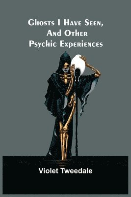 Ghosts I Have Seen, and Other Psychic Experiences - Violet Tweedale ...