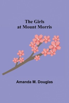 Girls at Mount Morris - Amanda M Douglas, Amanda M Douglas - Häftad (9789355897817) | Bokus