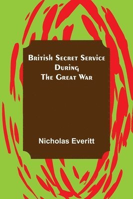 British Secret Service During the Great War - Nicholas Everitt - Häftad ...