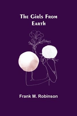 Girls From Earth - Frank M Robinson, Frank M Robinson - Häftad ...