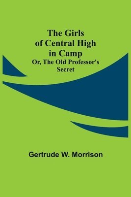 Girls of Central High in Camp; Or, the Old Professor's Secret ...