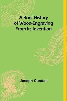 Brief History of Wood-engraving From Its Invention - Joseph Cundall ...