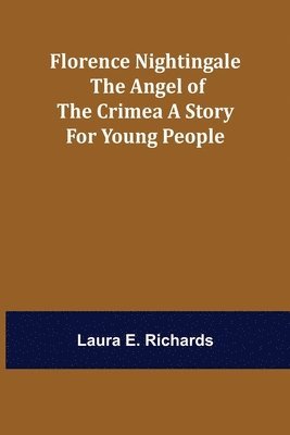 Florence Nightingale the Angel of the Crimea A Story for Young People ...