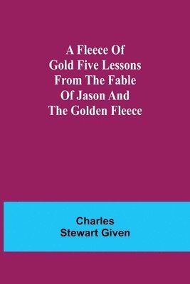 Fleece of Gold Five Lessons from the Fable of Jason and the Golden ...