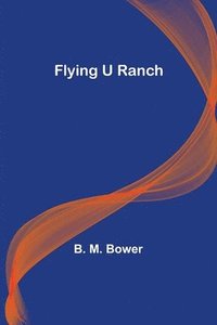 Flying U Ranch - B M Bower - Häftad (9789356085480) | Bokus