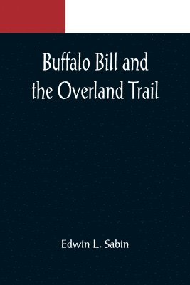 Buffalo Bill and the Overland Trail; Being the story of how boy and man ...