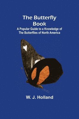 Butterfly Book; A Popular Guide to a Knowledge of the Butterflies of ...
