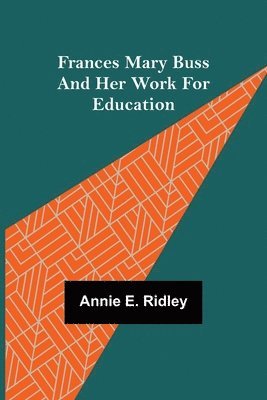 Frances Mary Buss and her work for education - Annie E Ridley, Annie E ...